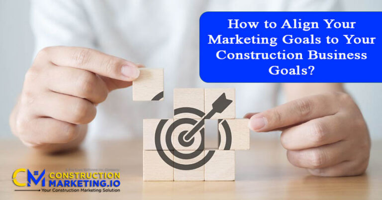 How to Align Your Marketing Goals to Your Construction Business Goals ...